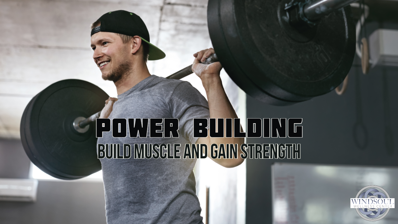 Power Building – Build Muscle and Gain Strength | Windsoul Wellness Center